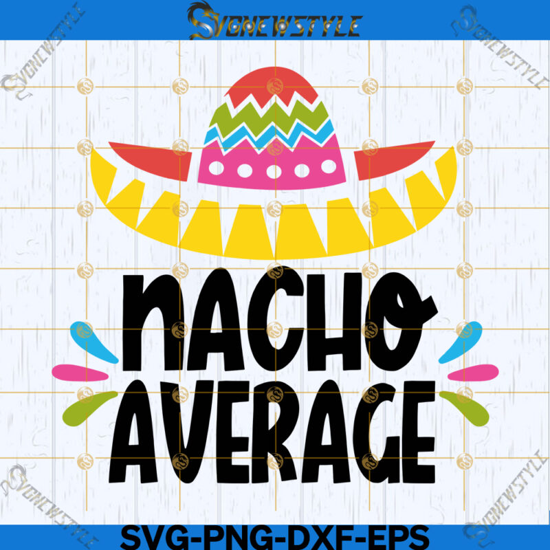 Nacho Average Svg, Cinco De Mayo Svg, Png, Dxf, Eps, Silhouette Cut File