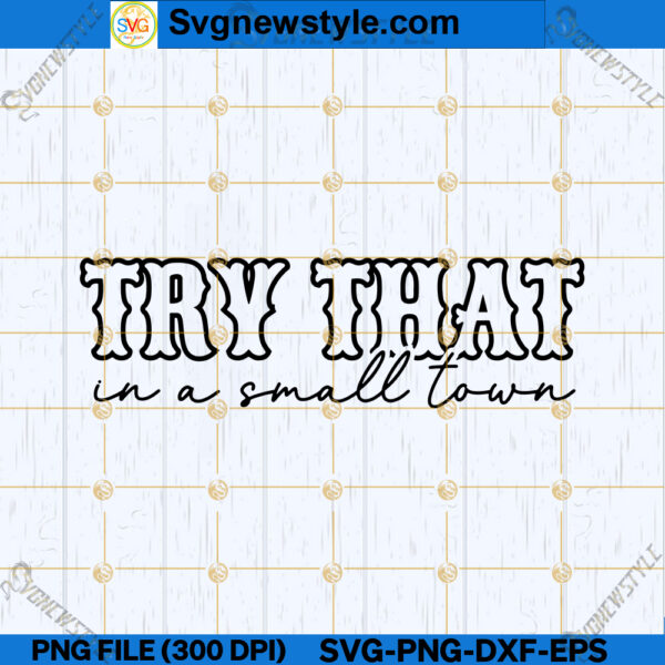 Try That In A Small Town SVG File, Rural Life SVG, PNG, Silhouette Art