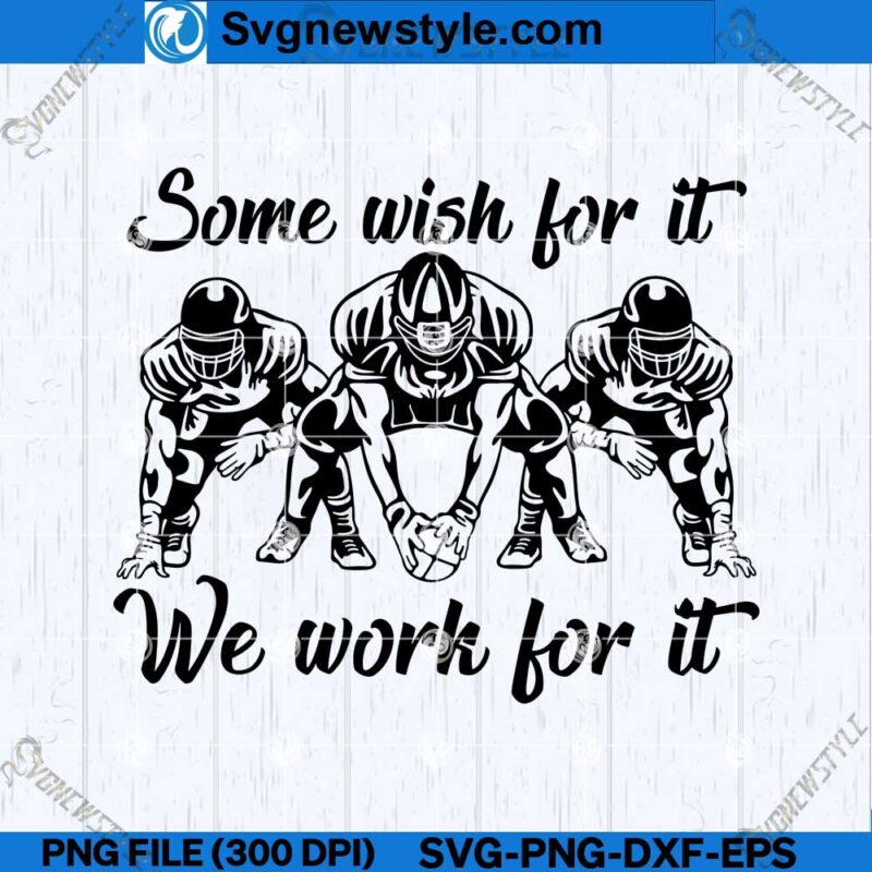Some Wish For It We Work For It SVG, Football Player Silhouette SVG, PNG